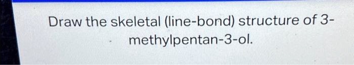 SOLVED: Draw the skeletal(line-bond)structure of 3- methylpentan-3-ol.