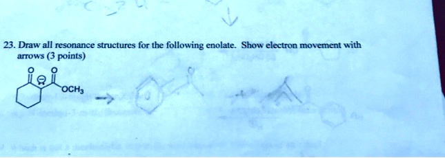 SOLVED: 23. Draw all resonance structures for the following enolate: Show electron mowement with ...