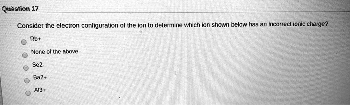 SOLVED: Consider the electron configuration of the ion to determine ...