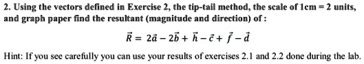 SOLVED: Using the vectors defined in Exercise, apply the tip-tail method and scale of Icm units ...