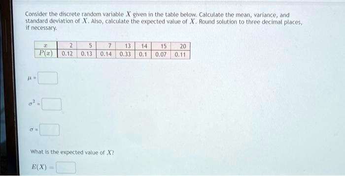 SOLVED: Consider the discrete random variable X given in the table below. Calculate the mean ...