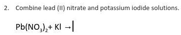 SOLVED: 'Combine Lead (II) nitrate with Potassium Iodide solution ...
