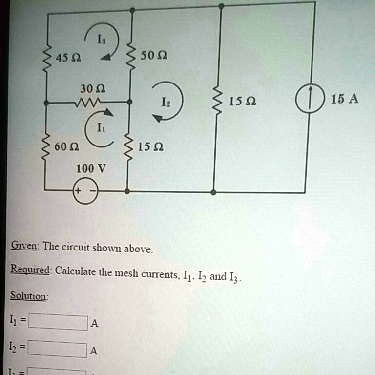 I3 45 ? 50 ? 30 ? I2 15 ? 15 A I1 60 ? 15 ? 100 V + Given: The circuit shown above. Required ...