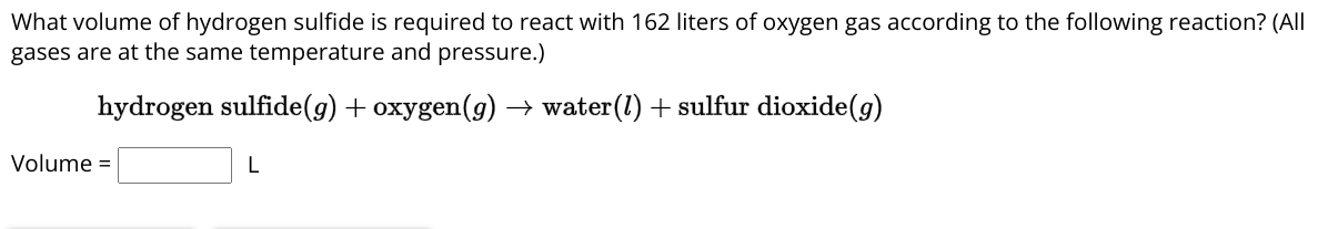 SOLVED: What volume of hydrogen sulfide is required to react with 162 liters of oxygen gas ...