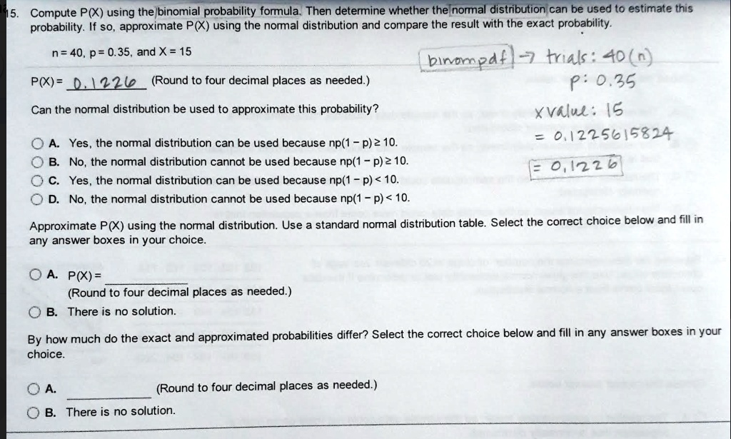 compute px using the binomial probability formula then determine whether the normal distribution ...