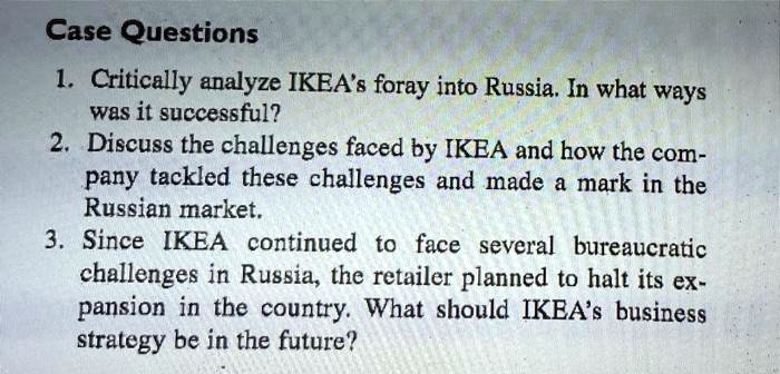 Case Questions 1. Critically analyze IKEA's foray into Russia. In what ...