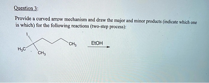 question 3 provide curved arrow mechanism and draw the major and minor products indicate which ...