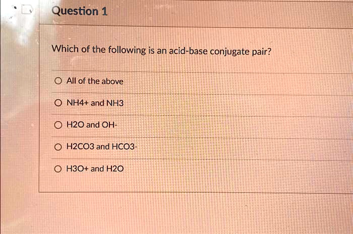 SOLVED: Question 1 Which of the following is an acid-base conjugate ... SOLVED: Question 1 Which of the following is an acid-base conjugate ...
