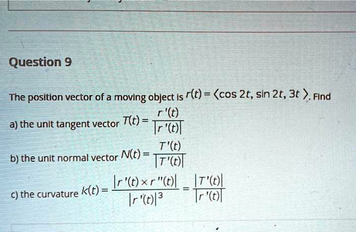 SOLVED: Question 9 The position vector of a moving object Is r(t) = (cos 2t, sin 2t, 3t ) . FInd ...