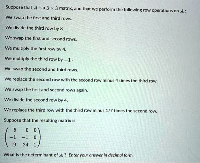 SOLVED: Suppose that A is a 3 X 3 matrix, and that we perform the following row operations on A ...