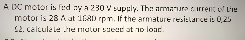 A DC motor is fed by a 230 V supply. The armature current of the motor ...