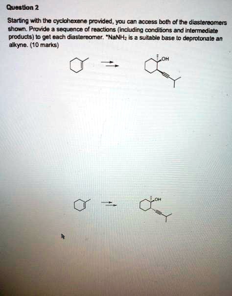 SOLVED: Question 2: Starting with the cyclohexene provided, you can access both of the ...