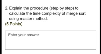SOLVED: Explain the procedure (step by step) to calculate the time complexity of merge sort ...