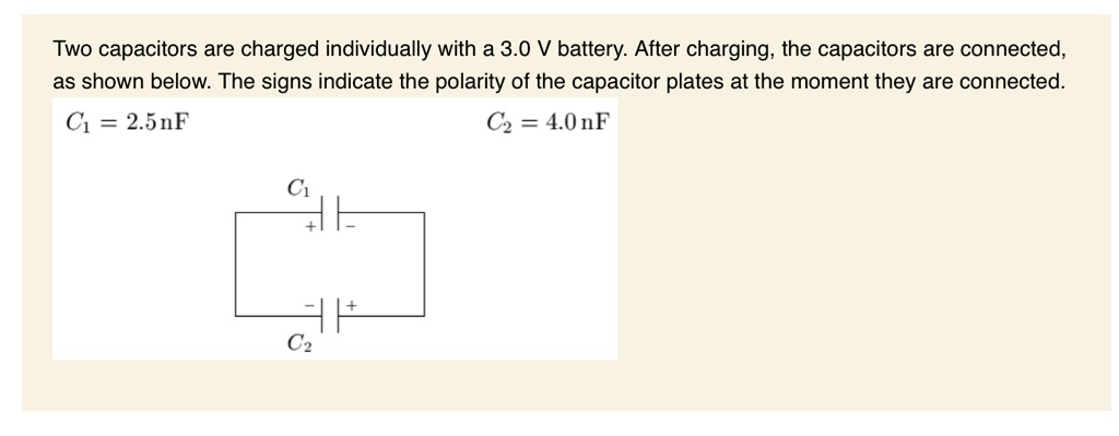 SOLVED: Two capacitors are charged individually with a 3.0 V battery: After charging; the ...