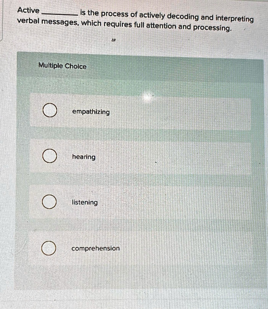 SOLVED: Active is the process of actively decoding and interpreting verbal messages, which ...