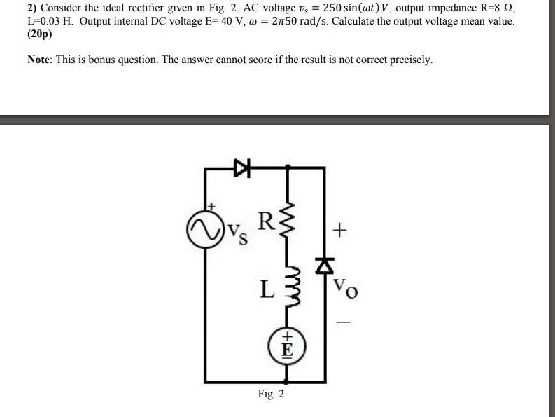 SOLVED: 2Consider the ideal rectifier given in Fig.2.AC voltage v=250 ... SOLVED: 2Consider the ideal rectifier given in Fig.2.AC voltage v=250 ...
