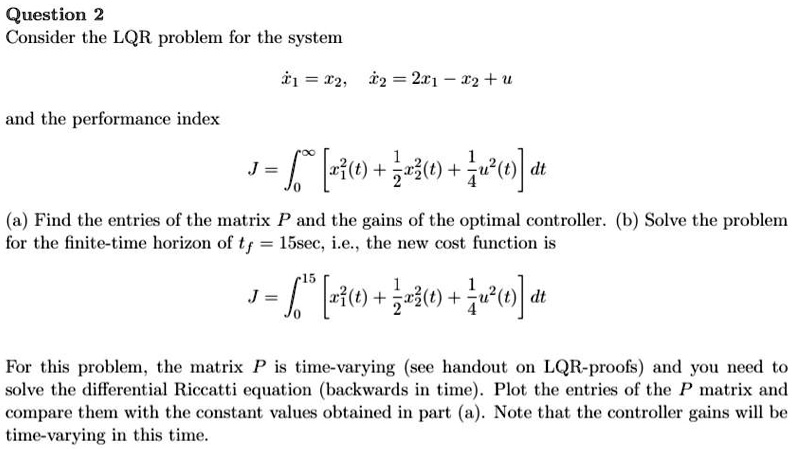 SOLVED: Linear Control Systems Question 2: Consider the LQR problem for ... SOLVED: Linear Control Systems Question 2: Consider the LQR problem for ...