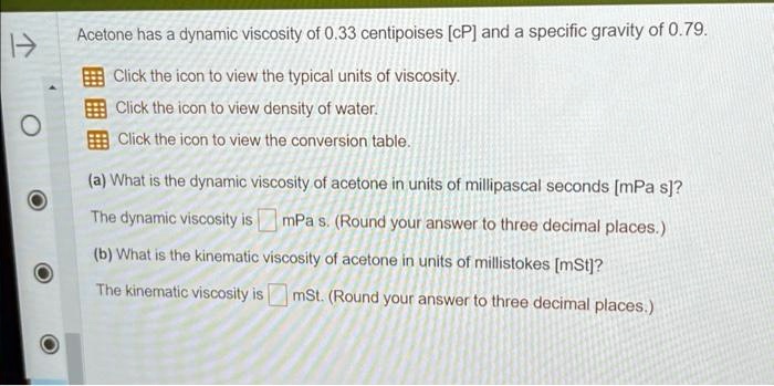 1-7 Acetone has a dynamic viscosity of 0.33 centipoises [cP] and a ...