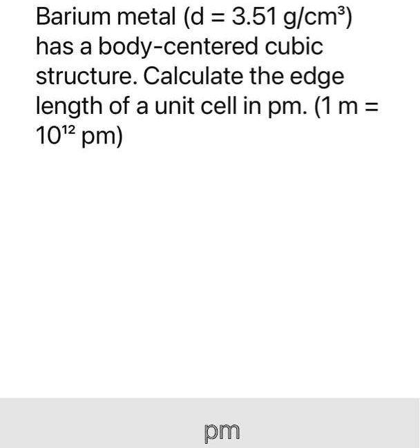 SOLVED: Barium metal (d=3.51 g/cmÂ³) has a body-centered cubic structure. Calculate the edge ...