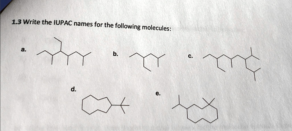 SOLVED: 1.3 Write the IUPAC names for the following molecules: a. b. c. d. e. 1.3 Write the ...
