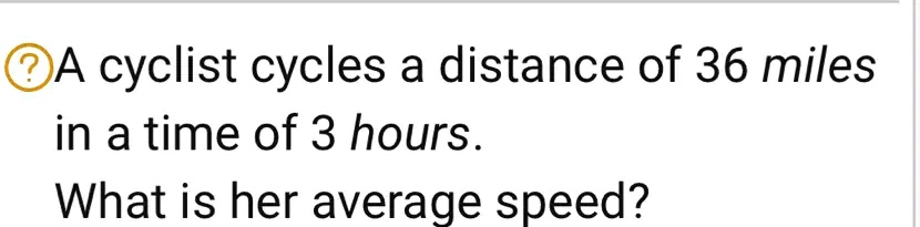 SOLVED: A cyclist cycles a distance of 36 miles in a time of 3 hours ...