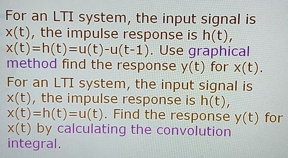 SOLVED: For an LTI system, the input signal is x(t), the impulse response is h(t), x(t) - h(t ...