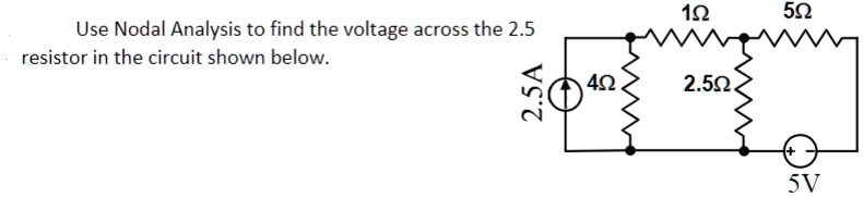 Use Nodal Analysis to find the voltage across the 2.5 resistor in the circuit shown below.