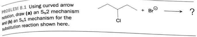 PROBLEM 8.1 Using curved arrow notation, draw (a) an SN2 mechanism and (b) an SN1 mechanism for ...
