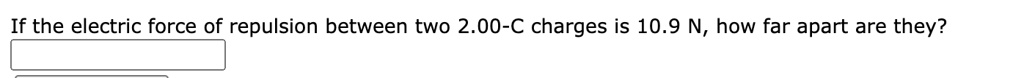 SOLVED: If the electric force of repulsion between two 2.00-C charges ...