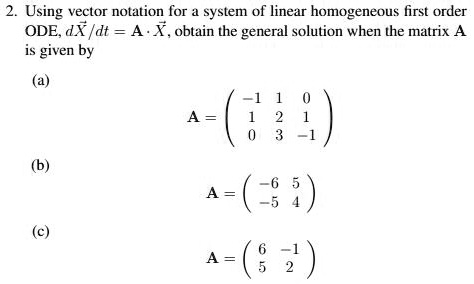 SOLVED: Using vector notation for a system of linear homogeneous first-order ODEs, dX/dt = AX ...