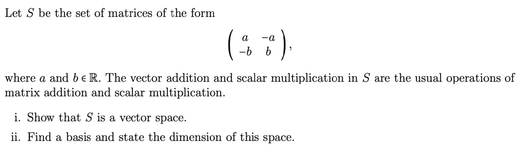 SOLVED: Let S be the set of matrices of the form where a and b e R. The vector addition and ...