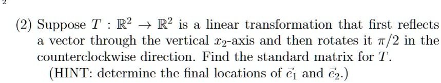 SOLVED: Suppose T: R^2 -> R^2 is a linear transformation that first ...