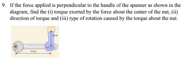 9. If the force applied is perpendicular to the handle of the spanner ...