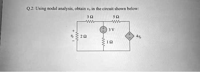 Q.2: Using nodal analysis, obtain vo in the circuit shown below: 3 ? W + + 2 ? 5 ? WW 3 V 1 ? 4vo