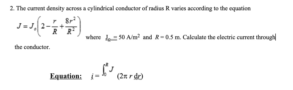 SOLVED:2. The current density across a cylindrical conductor of radius ...