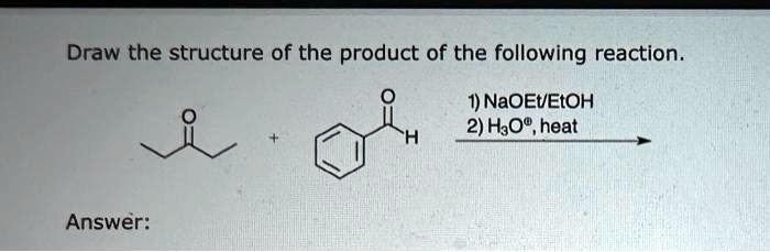 SOLVED: Draw the structure of the product of the following reaction 1)NaOEt/EtOH 2)HO,heat Answer: