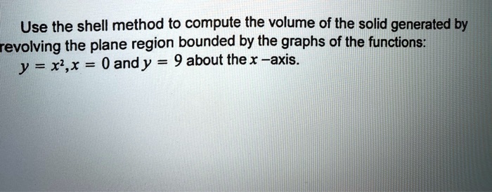 SOLVED: Use the shell method to compute the volume of the solid ...