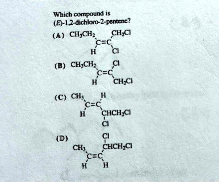 SOLVED: Which compound is (E)-1,2-dichloro-2-pentene? ACHCH CHCl C=C H ...