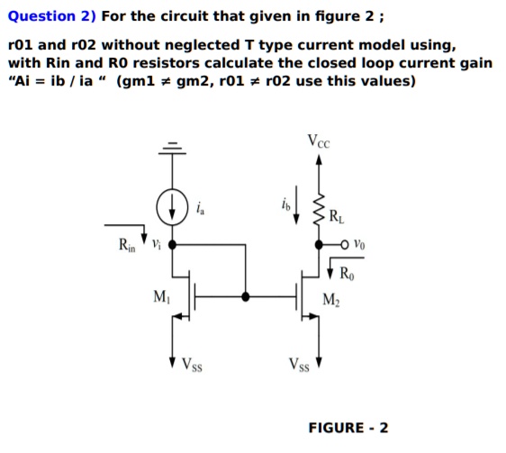 SOLVED: Question 2: For the circuit given in Figure 2, calculate the closed loop current gain ...