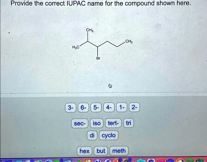 Provide the correct IUPAC name for the compound shown here. CH3 CH3 H3C Br 3- 6- 5- 4- 1- 2- sec ...