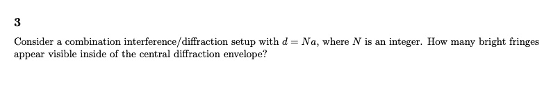 SOLVED: Consider combination interference/diffraction setup with d = Na ...