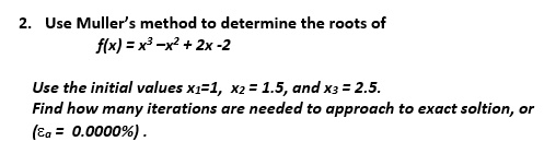 2 use mullers method to determine the roots of fx x3 x2 2x 2 use the ...