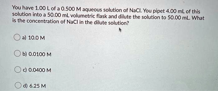 SOLVED: You have 1.00 L of a 0.500 M aqueous solution of NaCl. You pipet 4.00 mL of this ...