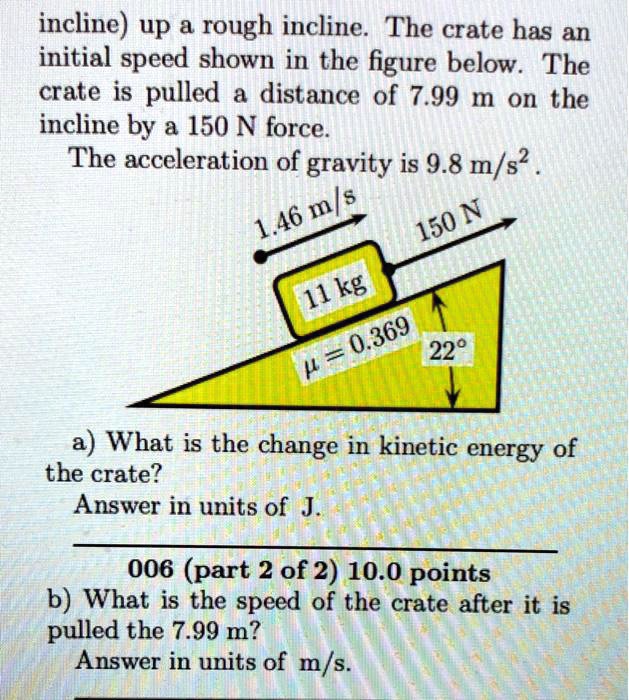 The crate is pulled up a rough incline. The crate has an initial speed ...