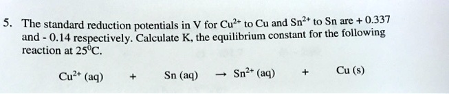 5. The standard reduction potentials in V for Cu^2+ to Cu and Sn^2+ to ...