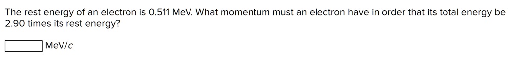 SOLVED: The rest energy of an electron is O.511 MeV.What momentum must ...