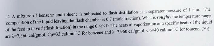 SOLVED: Texts: 1. A mixture of benzene and toluene is subjected to flash distillation at a ...
