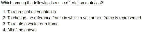 SOLVED: Which among the following is a use of rotation matrices? 1. To represent an orientation ...