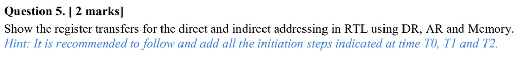SOLVED: Question 5. [2 marks] Show the register transfers for the direct and indirect addressing ...