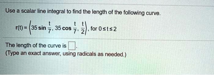 SOLVED: Use a scalar line integral to find the length of the following ...
